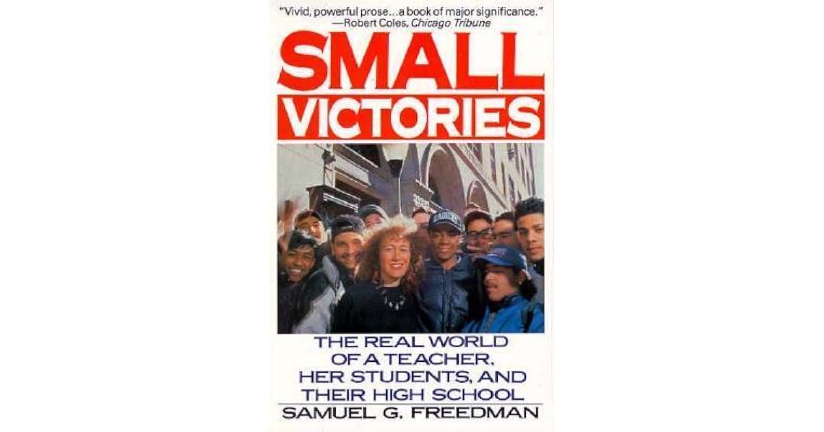 Small Victories: The Real World of a Teacher, Her Students, and Their ...