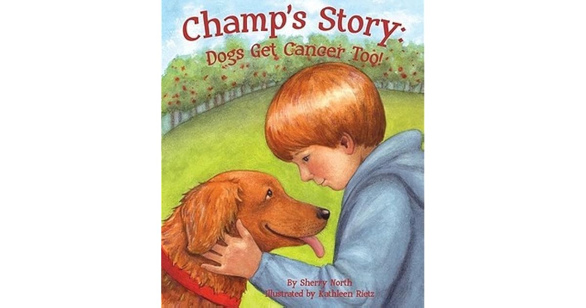 Champ's Story: Dogs Get Cancer Too! by Sherry North