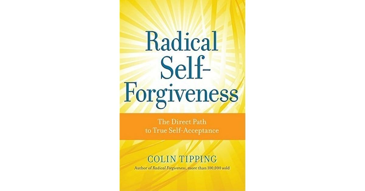 Radical Self-Forgiveness: The Direct Path to True Self-Acceptance by ...
