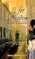 For Freedom: The Story of a French Spy by Kimberly Brubaker Bradley