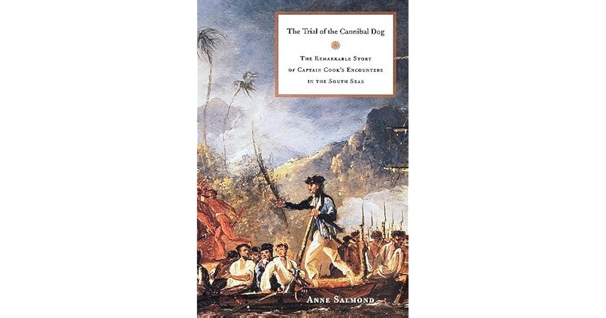 The Trial of the Cannibal Dog: The Remarkable Story of Captain Cook’s ...