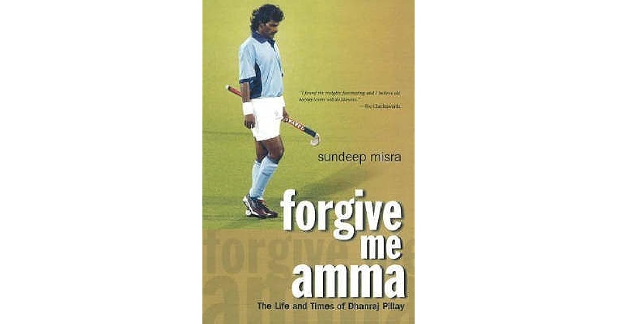 Forgive Me Amma: The Life And Times Of Dhanraj Pillay by Sundeep Misra