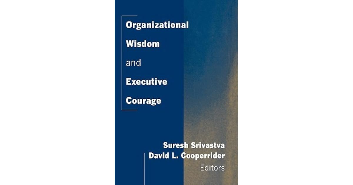 Organizational Wisdom and Executive Courage by Suresh Srivastva