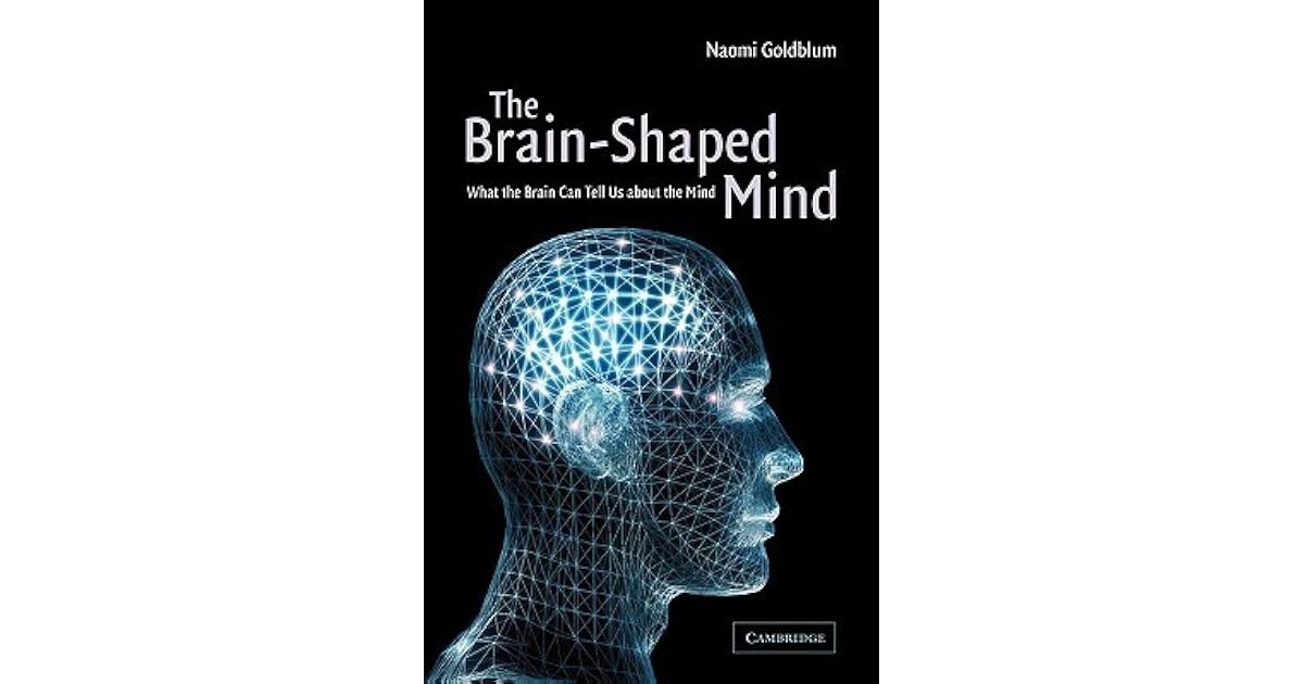 The Brain-Shaped Mind: What the Brain Can Tell Us about the Mind by ...