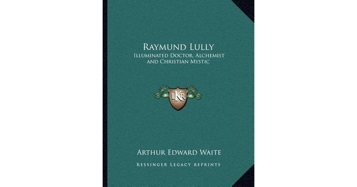 Raymund Lully: Illuminated Doctor, Alchemist and Christian Mystic by ...