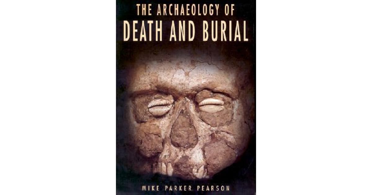 The Archaeology of Death and Burial by Mike Parker Pearson