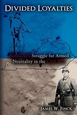 Divided Loyalties: Kentucky's Struggle for Armed Neutrality in the ...