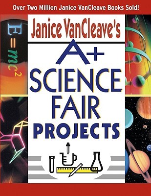 A+ Science Fair Projects by Janice VanCleave