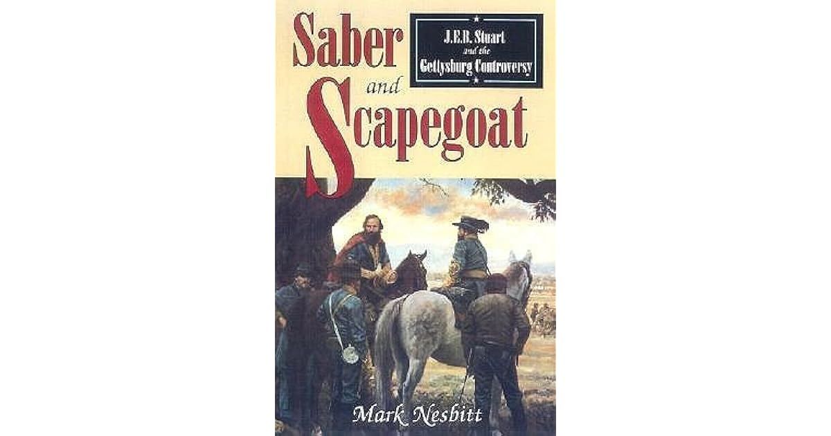 Saber & Scapegoat: J. E. B. Stuart and the Gettysburg Controversy by ...