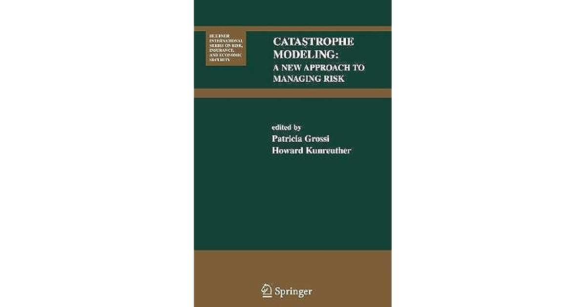 Catastrophe Modeling: A New Approach to Managing Risk by Patricia Grossi