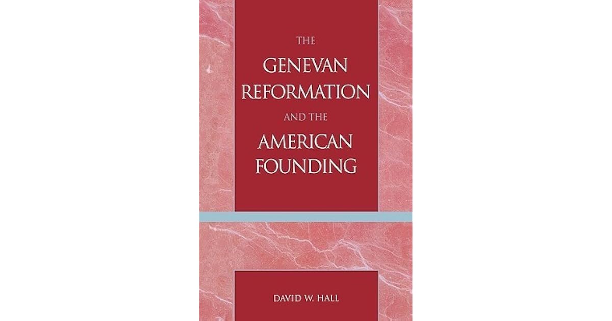The Genevan Reformation and the American Founding by David W. Hall