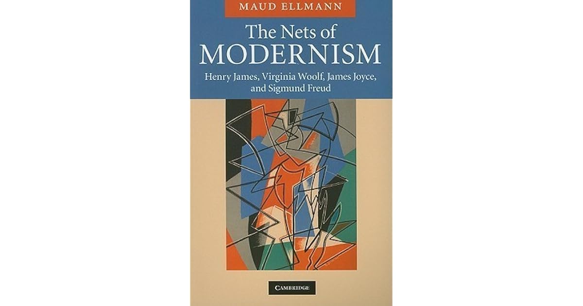 The Nets of Modernism: Henry James, Virginia Woolf, James Joyce, and ...