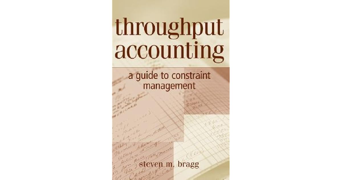 Throughput Accounting: A Guide to Constraint Management by Steven M. Bragg
