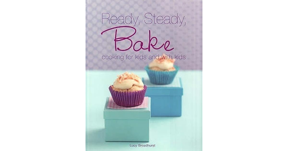 Ready Steady Bake: Cooking For Kids And With Kids by Lucy Broadhurst
