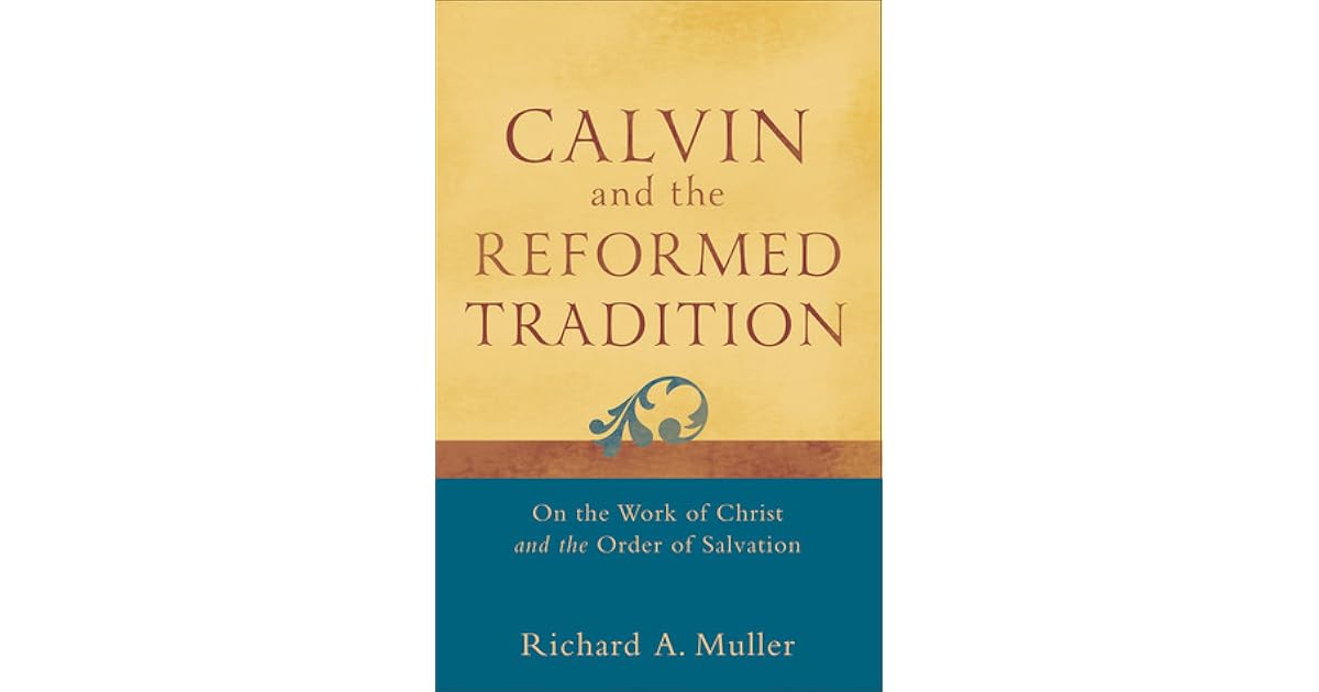 Calvin and the Reformed Tradition: On the Work of Christ and the Order ...
