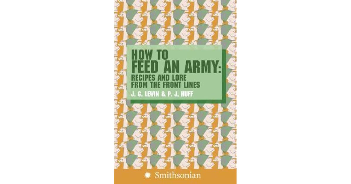 How to Feed an Army: Recipes and Lore from the Front Lines by J.G. Lewin