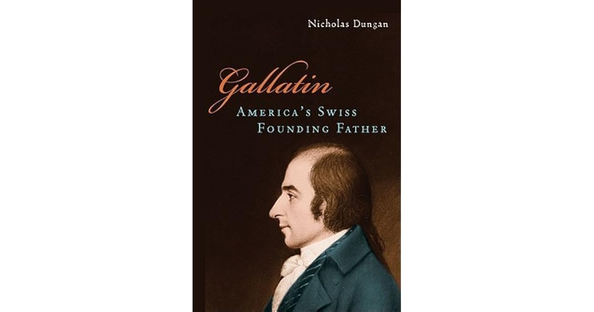 Gallatin: America's Swiss Founding Father by Nicholas Dungan