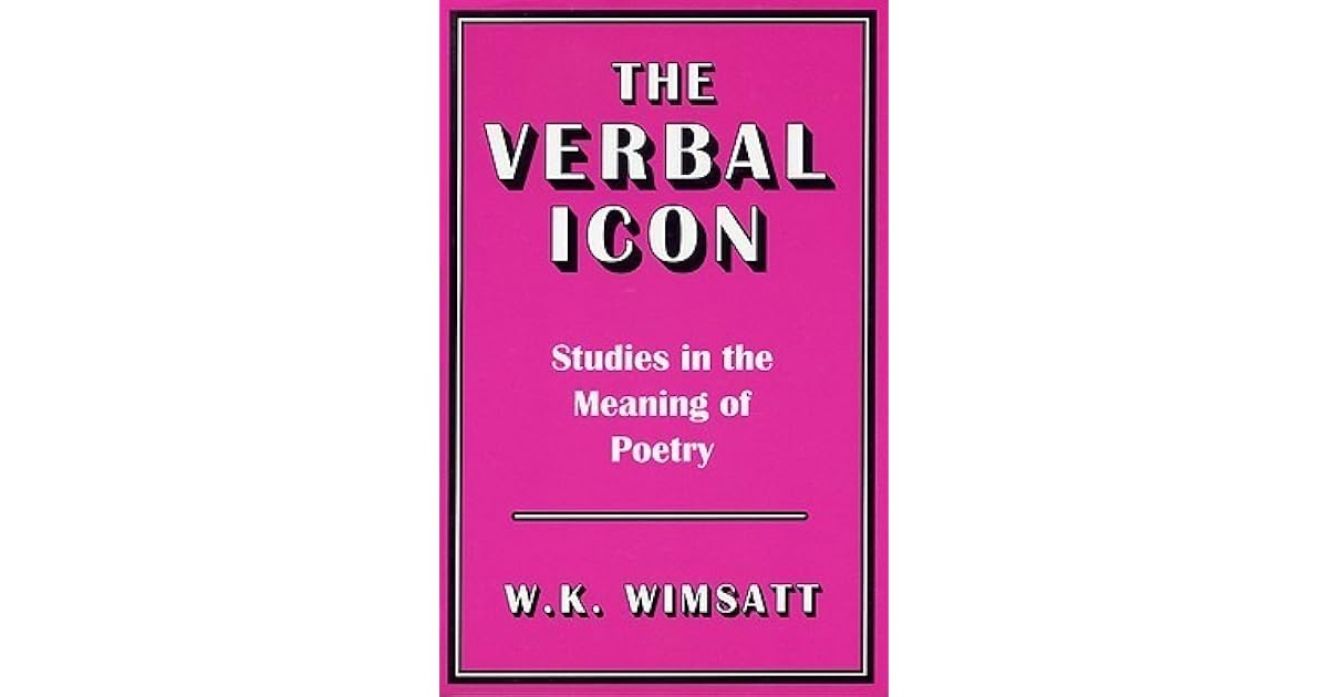 The Verbal Icon: Studies in the Meaning of Poetry by William K. Wimsatt