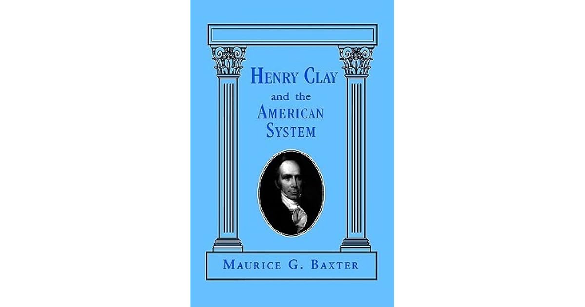 Henry Clay and the American System by Maurice G. Baxter