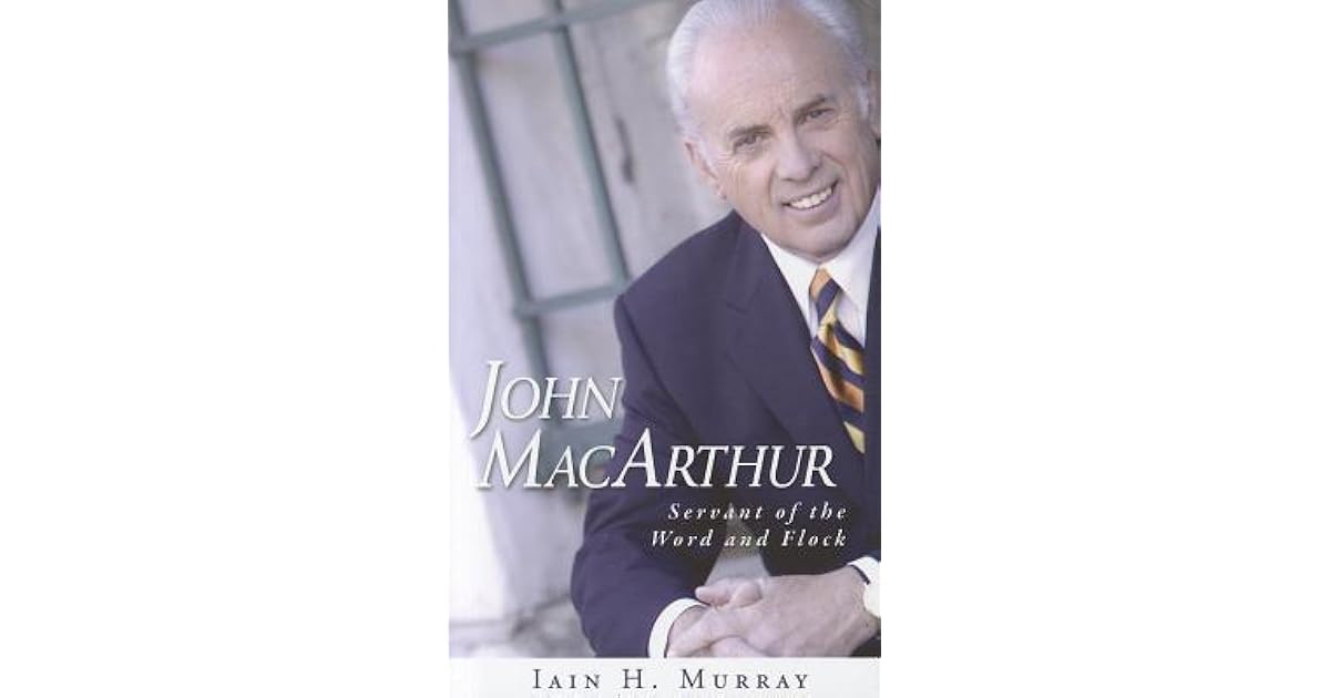 John MacArthur: Servant of the Word and Flock by Iain H. Murray