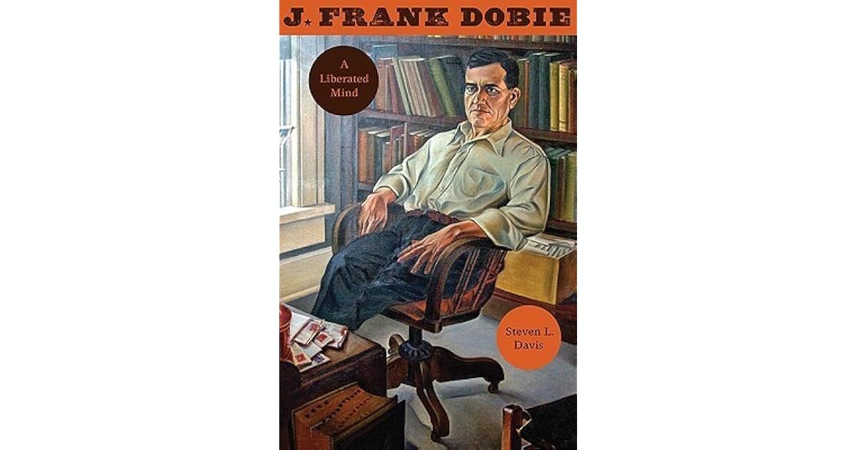 J. Frank Dobie: A Liberated Mind by Steven L. Davis