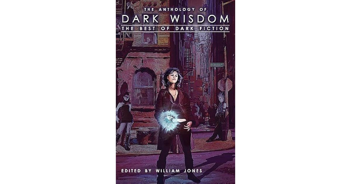The Anthology of Dark Wisdom: The Best of Dark Fiction by William Jones