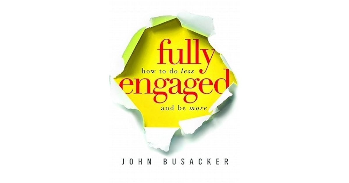Fully Engaged: How to do Less and be More by John Busacker