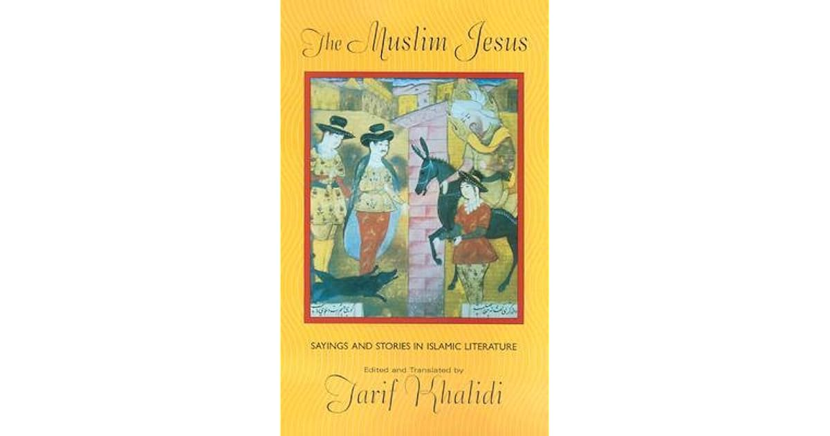 The Muslim Jesus: Sayings and Stories in Islamic Literature by Tarif ...