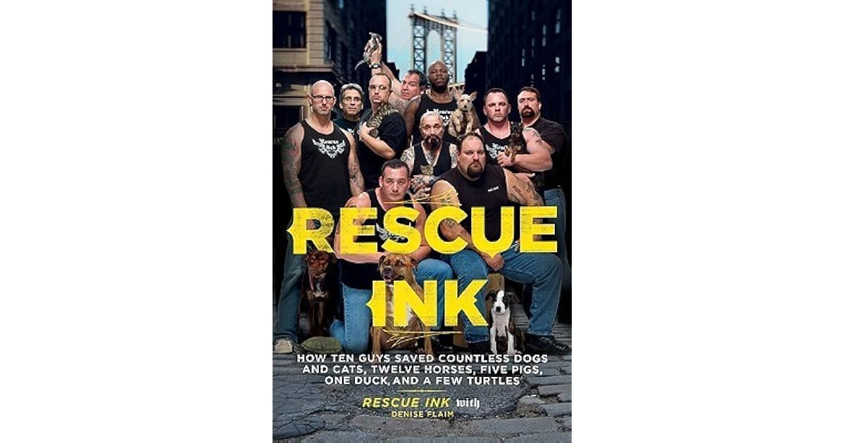 Rescue Ink: How Ten Guys Saved Countless Dogs and Cats, Twelve Horses ...