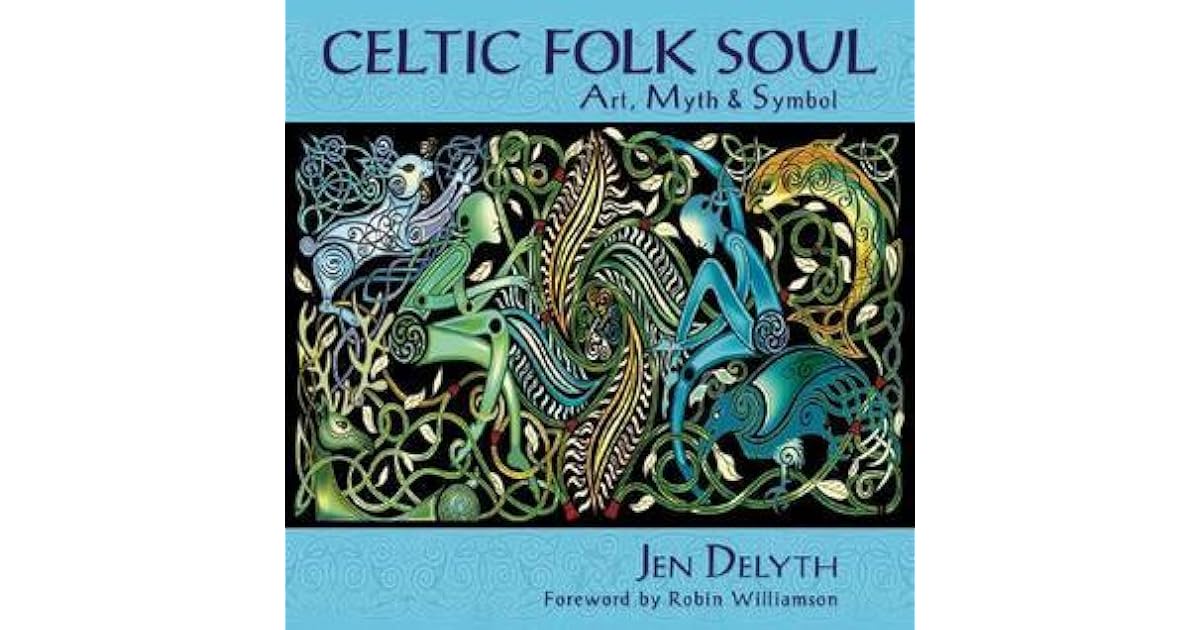 Celtic Folk Soul: Art, Myth & Symbol: Art, Myth and Symbol by Jen Delyth