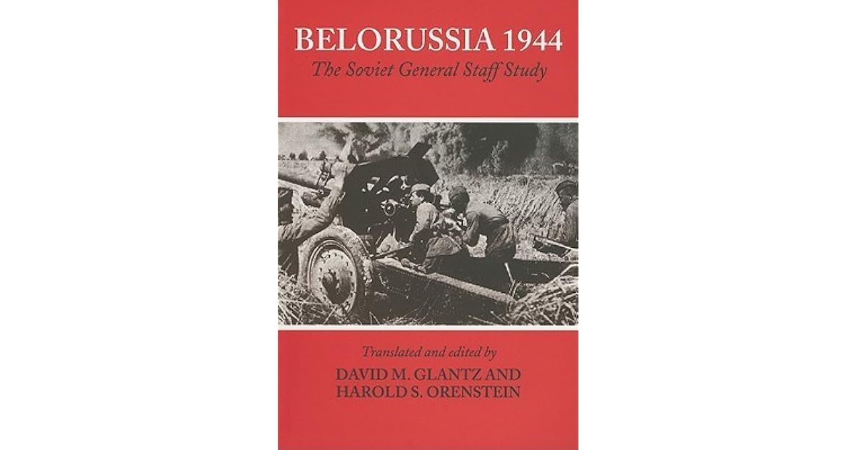 Belorussia 1944: The Soviet General Staff Study by David M. Glantz