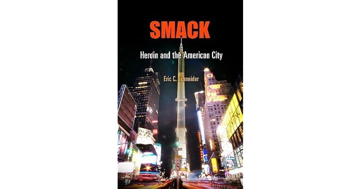 Smack: Heroin and the American City by Eric C. Schneider