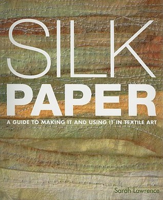 Silk Paper: A Guide to Making It and Using It in Textile Art by Sarah ...