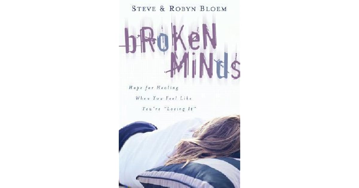 Broken Minds: Hope for Healing When You Feel Like You're Losing It by ...