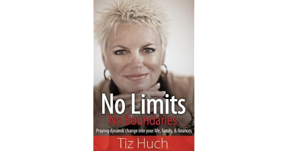 No Limits, No Boundaries: Praying Dynamic Change into Your Life, Family, and Finances by Tiz Huch