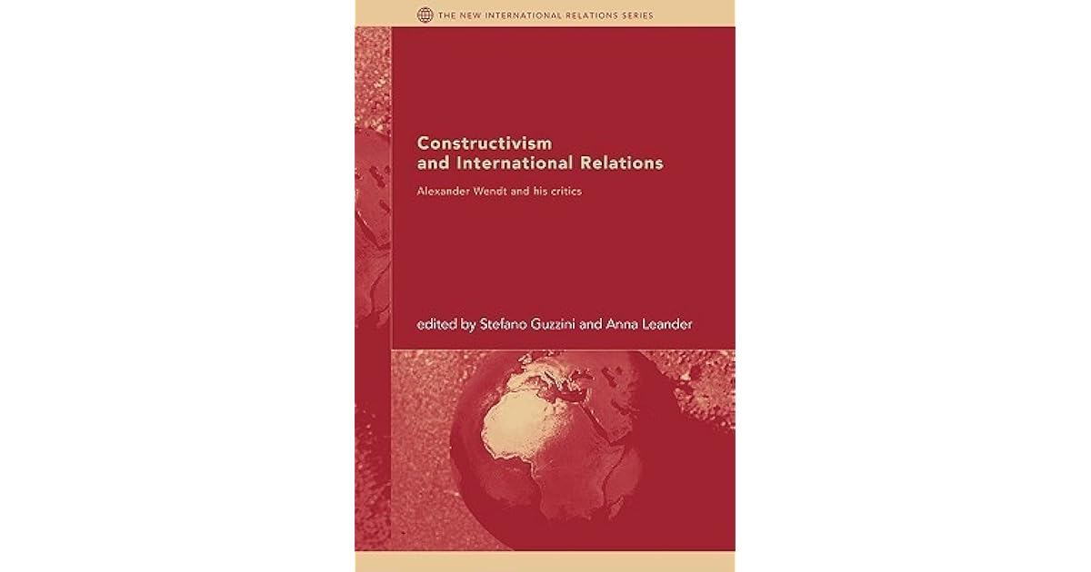 Constructivism and International Relations: Alexander Wendt and his ...