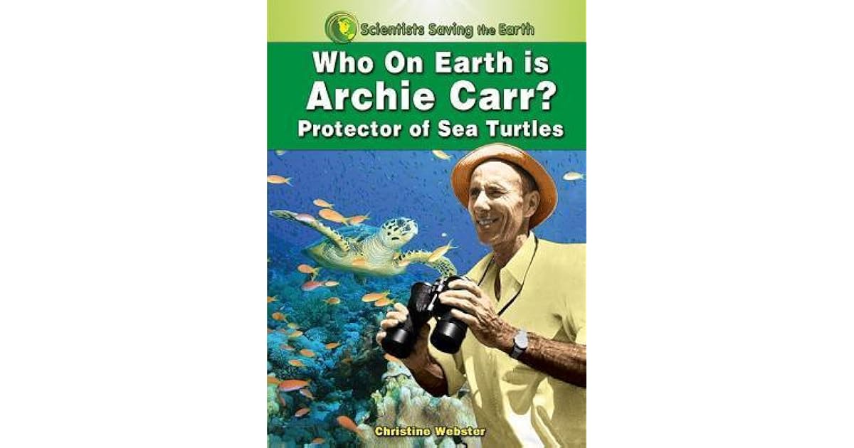 Who on Earth Is Archie Carr?: Protector of Sea Turtles by Christine Webster