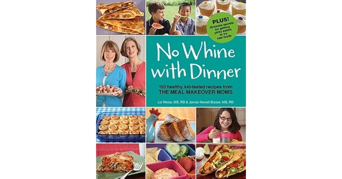 No Whine with Dinner: 150 Healthy, Kid-Tested Recipes from the Meal ...