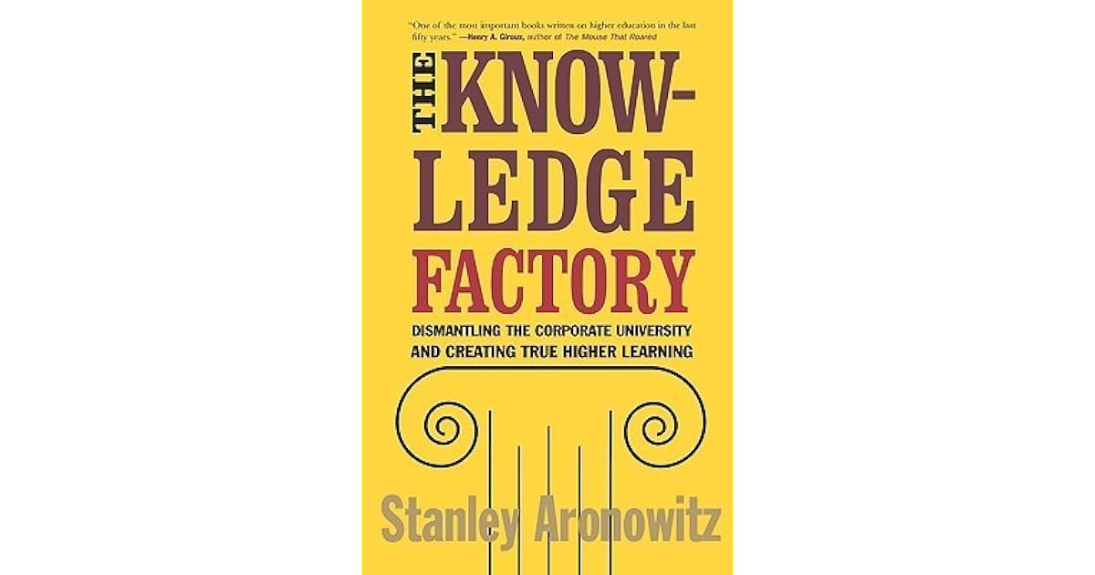 The Knowledge Factory: Dismantling the Corporate University and ...
