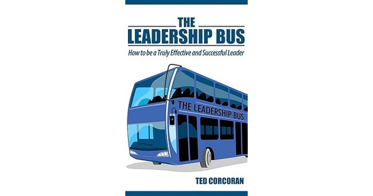 The Leadership Bus: How to Be a Truly Effective and Successful Leader ...