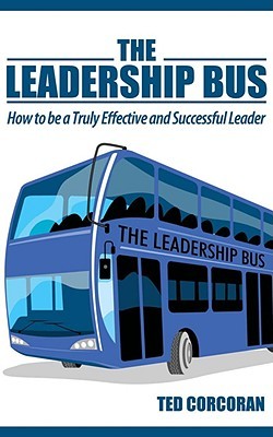 The Leadership Bus: How to Be a Truly Effective and Successful Leader ...