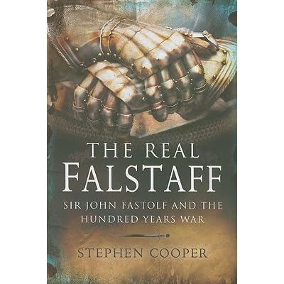 The Real Falstaff: Sir John Fastolf and the Hundred Years' War by ...