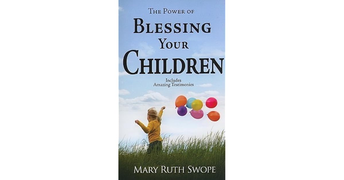 The Power of Blessing Your Children by Mary Ruth Swope