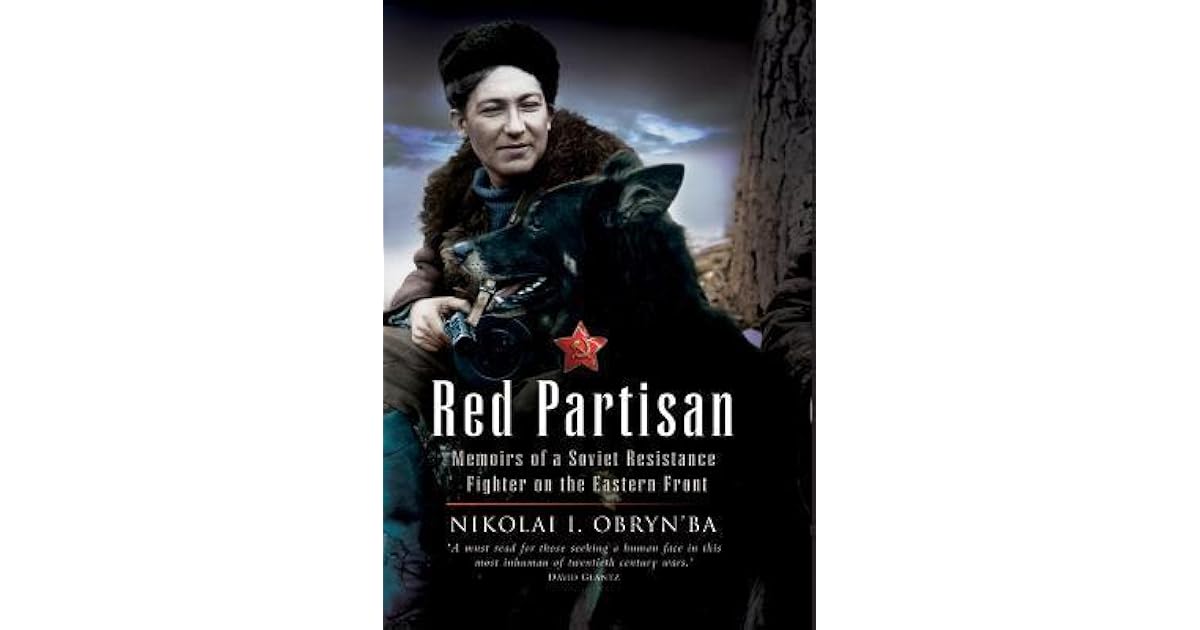 Red Partisan: The Memoir of a Soviet Resistance Fighter on the Eastern ...
