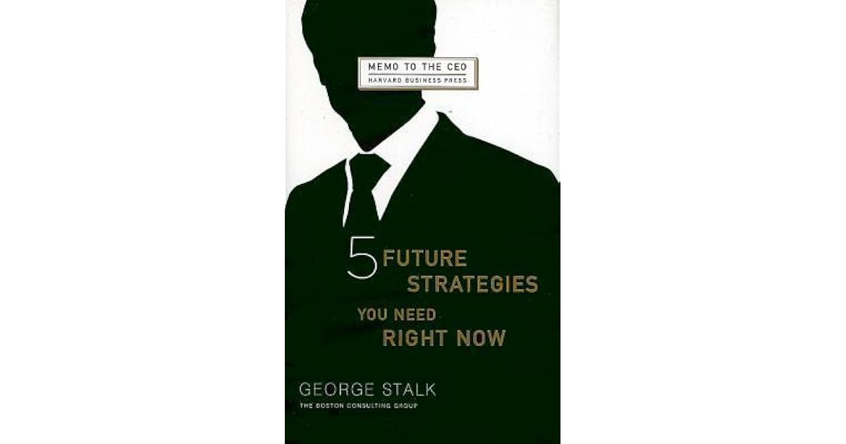 Five Future Strategies You Need Right Now by George Stalk Jr.