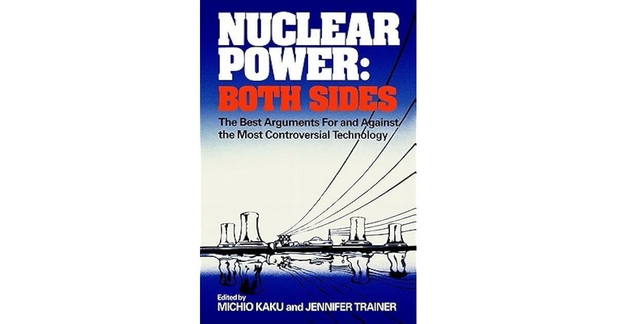 Nuclear Power: Both Sides: The Best Arguments For and Against the Most ...