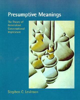 Presumptive Meanings: The Theory of Generalized Conversational ...