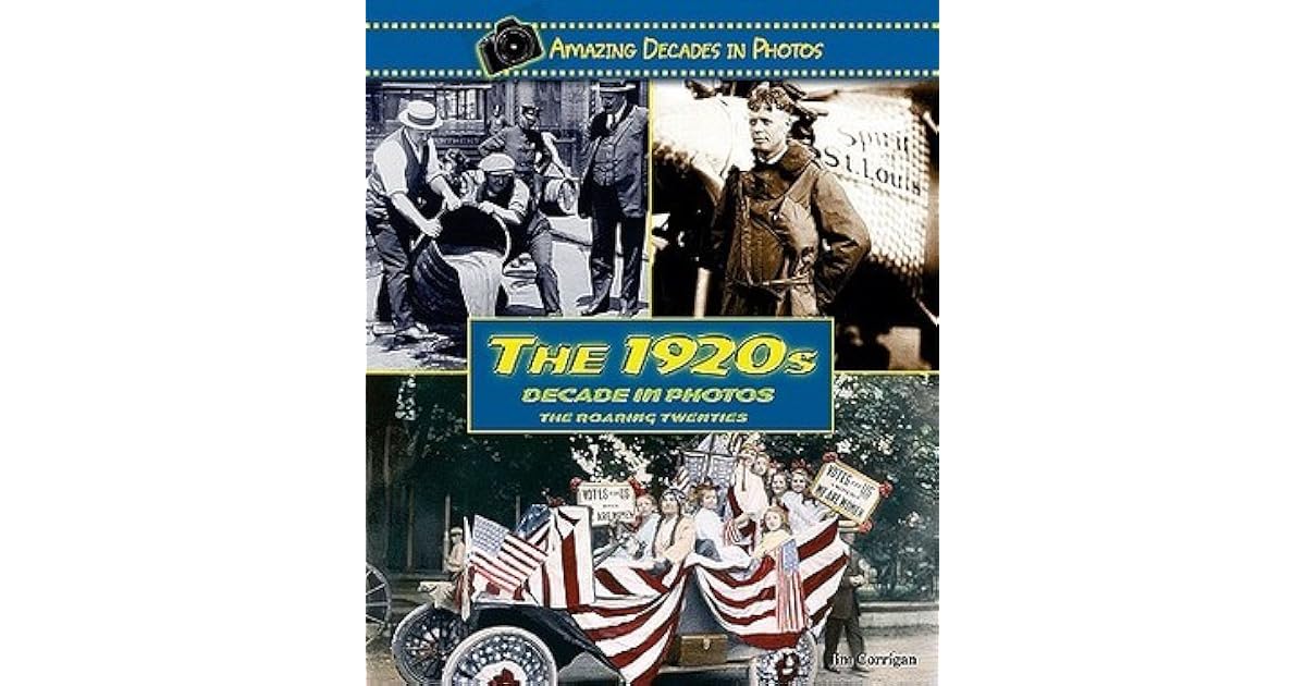 The 1920s Decade in Photos: The Roaring Twenties by Jim Corrigan