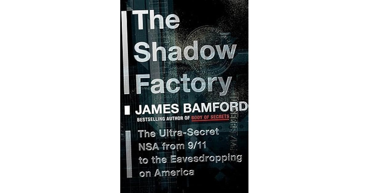 The Shadow Factory: The Ultra-Secret NSA from 9/11 to the Eavesdropping ...