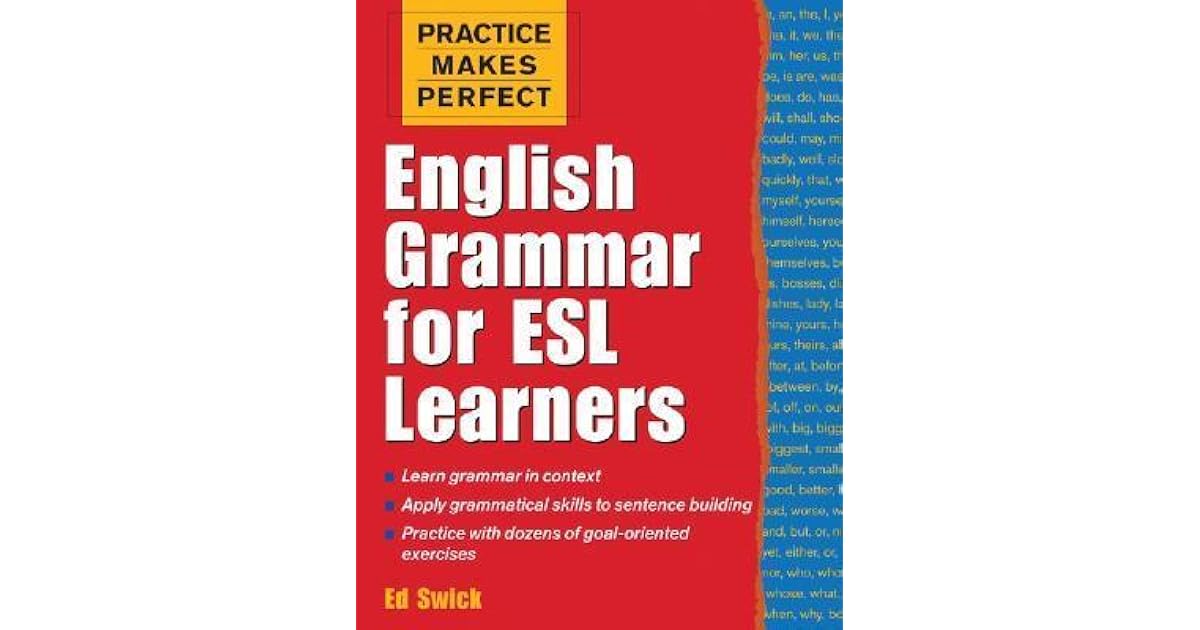 Practice Makes Perfect: English Grammar for ESL Learners by Ed Swick